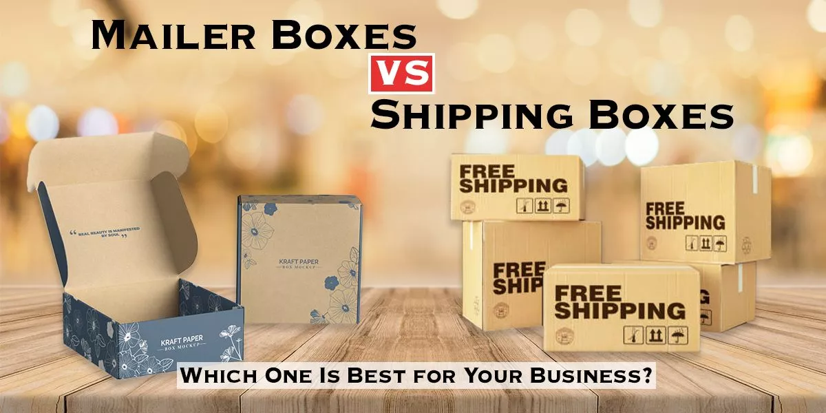 Mailer Boxes vs Shipping Boxes | Which One Is Best for Your Business?